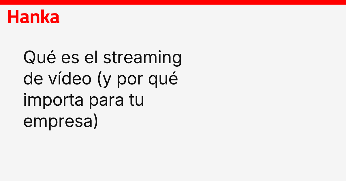 Qué es el streaming de vídeo (y por qué importa para tu empresa) | Hanka